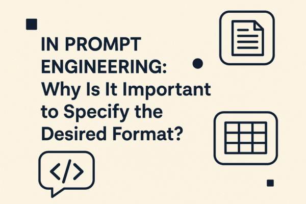 In Prompt Engineering: Why Is It Important to Specify the Desired ...